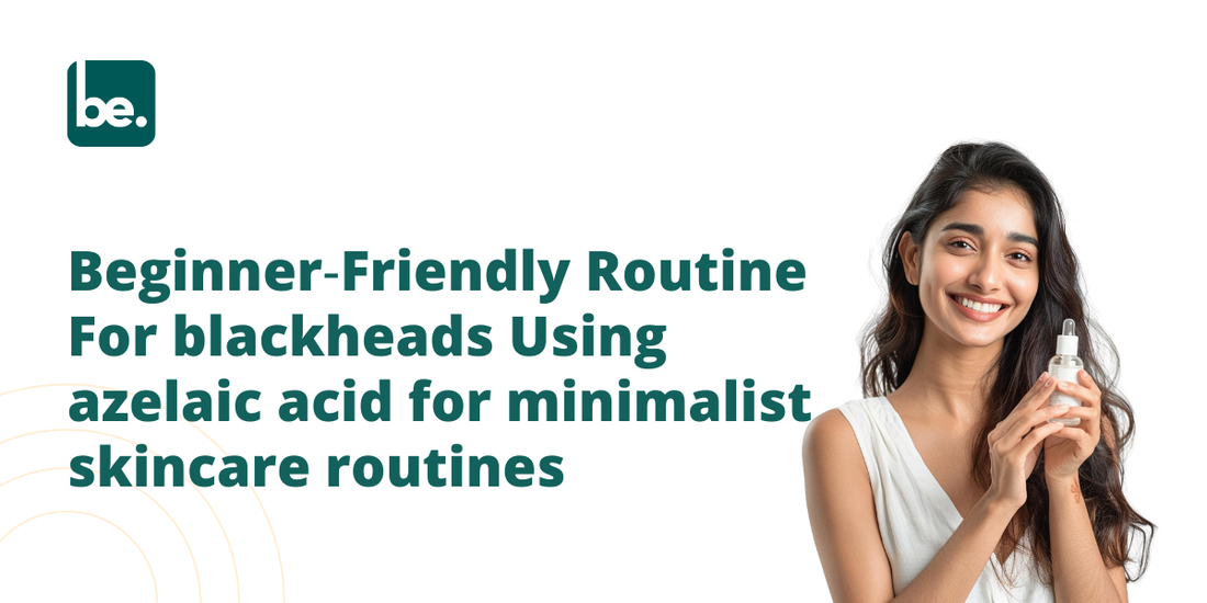 Beginner‑Friendly Routine For blackheads Using azelaic acid for minima ...