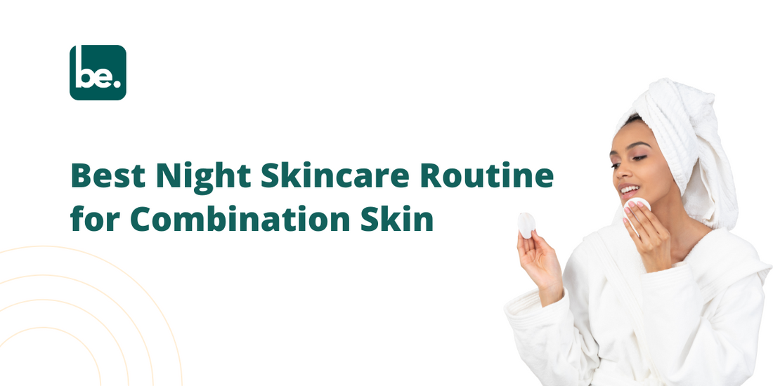 Best Night Skincare Routine for Combination Skin - Belogical Wellness ...