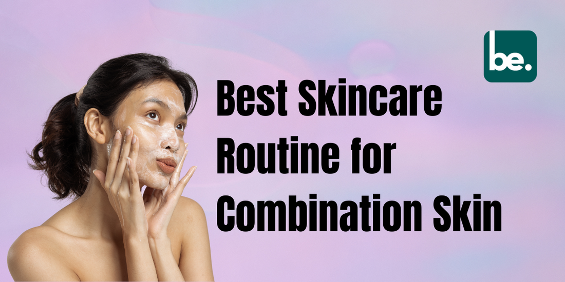 Best Skincare Routine for Combination Skin - Belogical Wellness ...