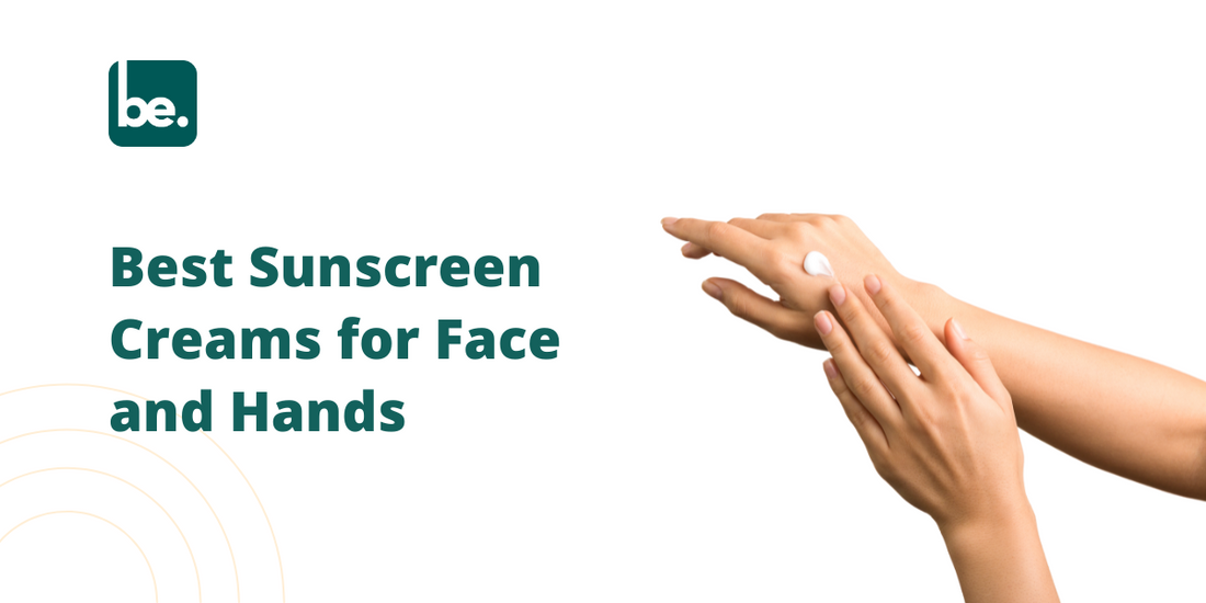 Best Sunscreen Creams for Face and Hands – beLogical