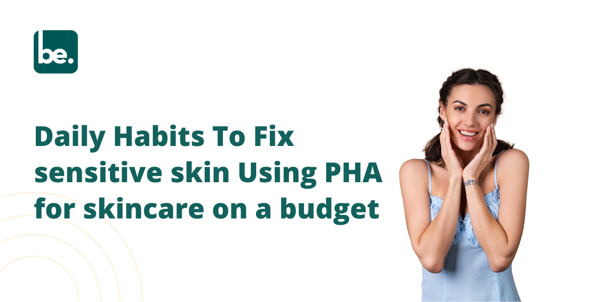 Daily Habits To Fix sensitive skin Using PHA for skincare on a budget ...