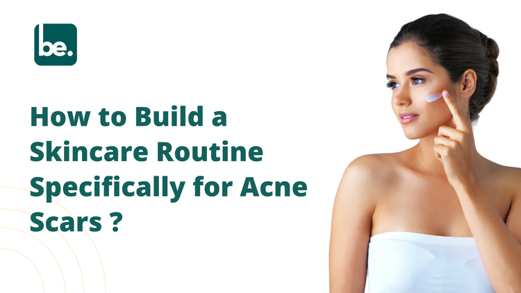 How to Build a Skincare Routine Specifically for Acne Scars – Belogical ...