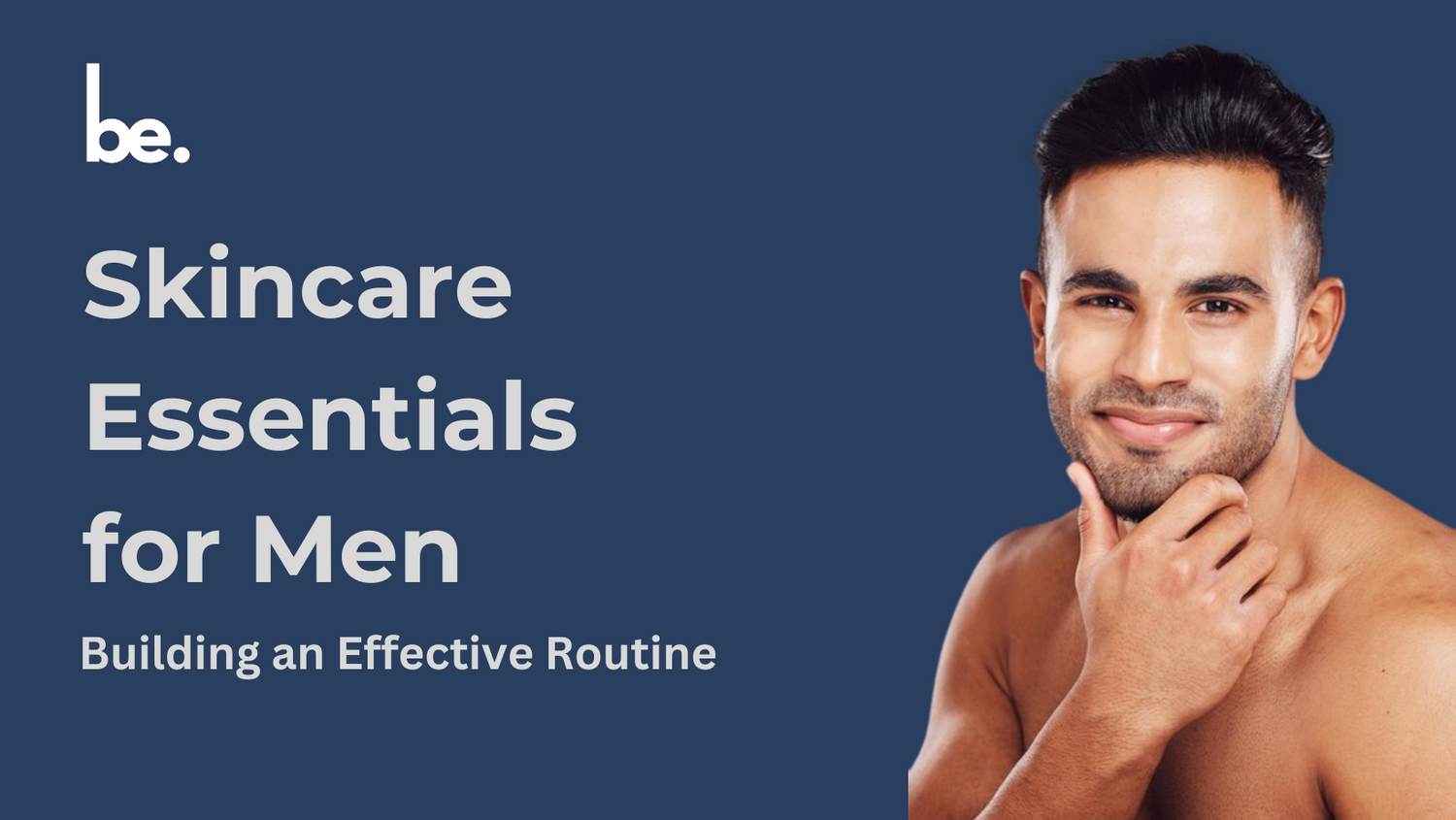 Skincare Essentials for Men: Building an Effective Routine - Belogical ...