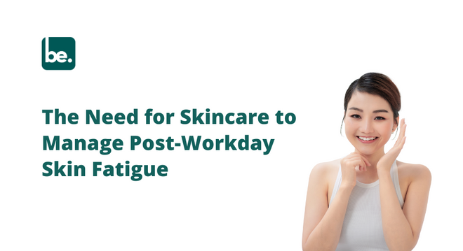 The Need for Skincare to Manage Post-Workday Skin Fatigue – Belogical ...