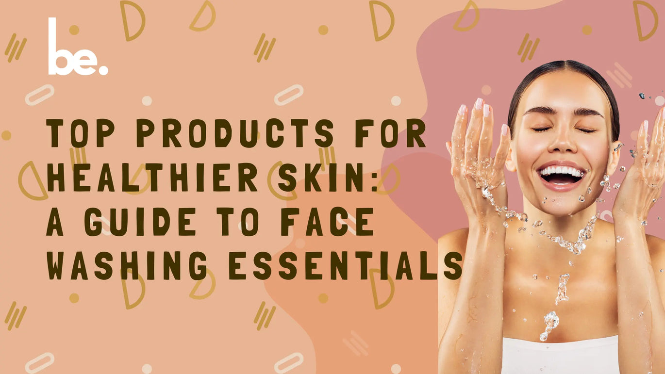 Top Products for Healthier Skin: A Guide to Face Washing Essentials ...